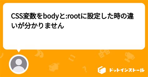 css変数をbodyと rootに設定した時の違いが分かりません プログラミングならドットインストール
