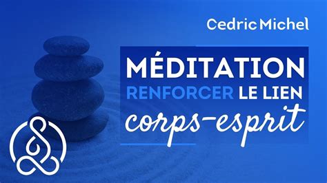 Méditation Guidée Pour Renforcer Le Lien Corps Et Esprit 🎧🎙 Cédric