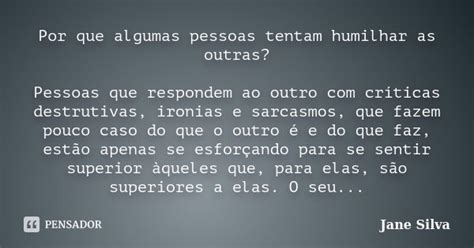 Por Que Algumas Pessoas Tentam Humilhar Jane Silva Pensador