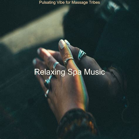 Pulsating Vibe For Massage Tribes Album By Relaxing Spa Music Spotify