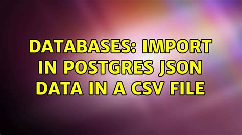 databases import in postgres json data in a csv file 3 solutions