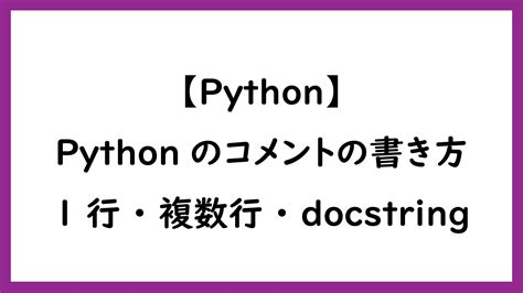 pythonのコメントの書き方（1行・複数行・docstring） ペンちゃんとお勉強