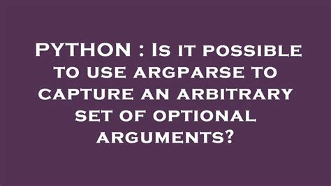 python is it possible to use argparse to capture an arbitrary set of