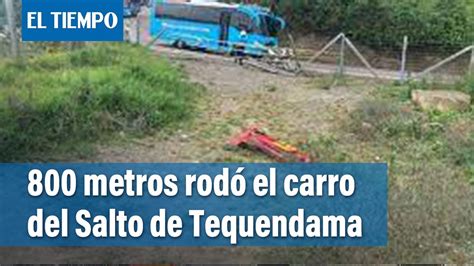 Accidente En El Salto De Tequendama El Carro Rodó Casi 800 Metros Por