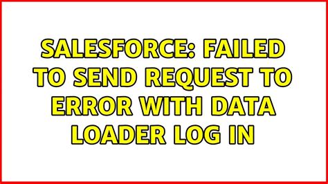 salesforce failed to send request to error with data loader log in 2