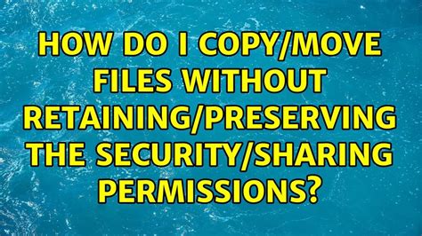 how do i copy move files without retaining preserving the security