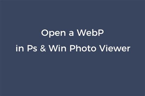 how to open a webp file in photoshop and windows photo viewer