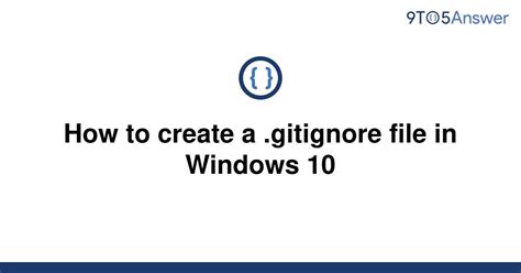 [solved] how to create a gitignore file in windows 10 9to5answer