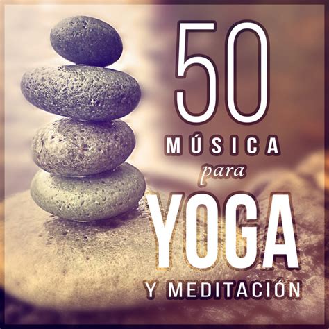 50 Música Para Yoga Y Meditación Canciones De Curación Para Relajacion