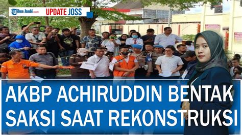 Akbp Achiruddin Bentak Saksi Saat Rekonstruksi Jangan Ngarang Kau