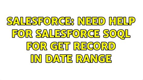 salesforce need help for salesforce soql for get record in date range