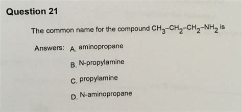 Solved Question 21 The Common Name For The Compound Ch3 C