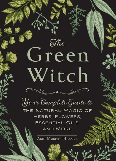 The Green Witch Your Complete Guide To The Natural Magic Of Herbs