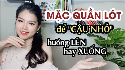 Mặc Quần Lót Nên để CẬu NhỎ Hướng LÊn TrÊn Hay XuỐng DƯỚi để Không Bị