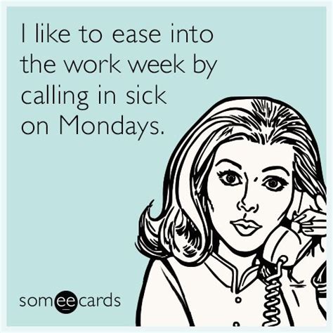 I Like To Ease Into The Work Week By Calling In Sick On Mondays Work