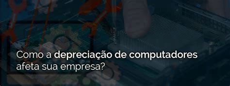 Como A Depreciação De Computadores Afeta Sua Empresa On Loc