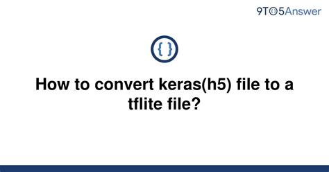 [solved] how to convert keras h5 file to a tflite file 9to5answer