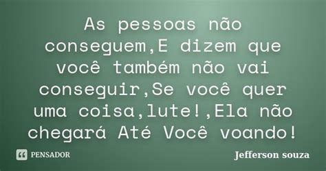 As Pessoas Não Conseguem E Dizem Que Jefferson Souza Pensador