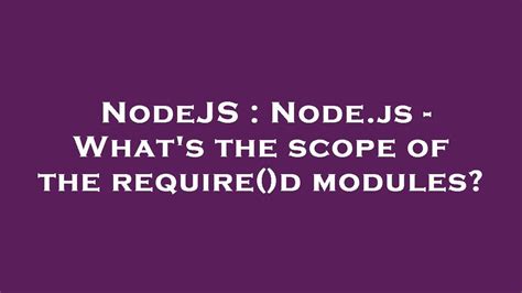nodejs node js what s the scope of the require d modules youtube