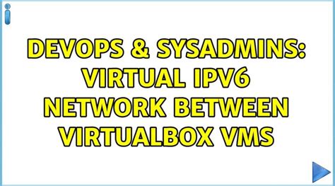 devops and sysadmins virtual ipv6 network between virtualbox vms benisnous