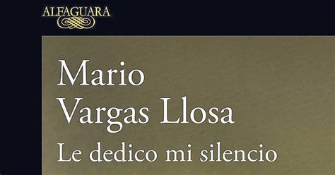 Le Dedico Mi Silencio Lo Nuevo De Vargas Llosa La Prensa Gráfica