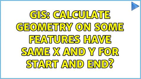 gis calculate geometry on some features have same x and y for start