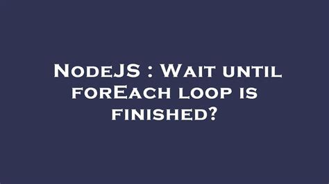 nodejs wait until foreach loop is finished youtube
