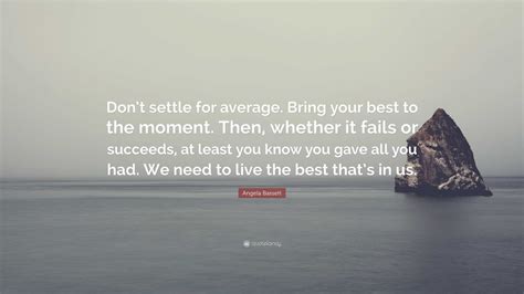 Angela Bassett Quote “dont Settle For Average Bring Your Best To The