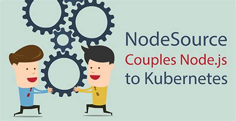 nodesource couples node js to kubernetes container journal
