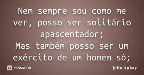 Nem Sempre Sou Como Me Ver Posso Ser Julio Aukay Pensador