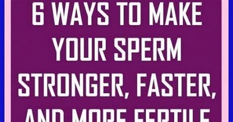 6 Ways To Make Your Sperm Stronger Faster And More Fertile Healhty