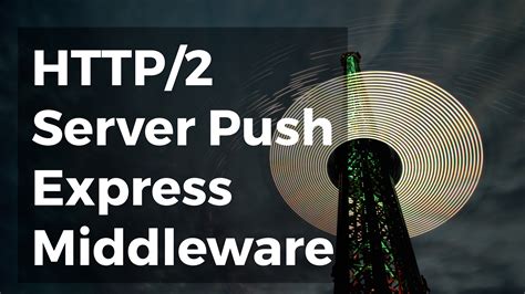 learn 2 server push by building express middleware