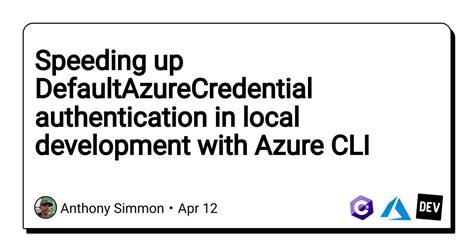 speeding up defaultazurecredential authentication in local development