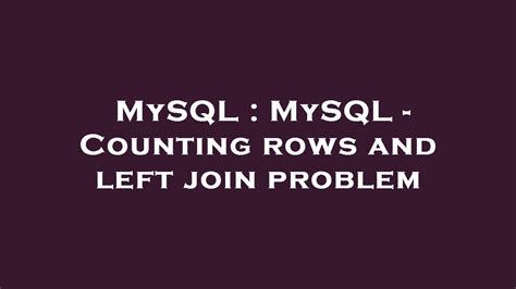 mysql mysql counting rows and left join problem youtube