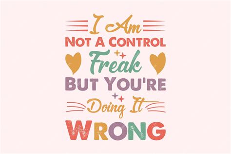 Premium Vector I Am Not A Control Freak But Youre Doing It Wrong Eps