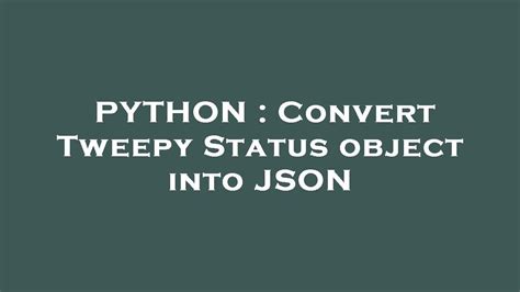 python convert tweepy status object into json youtube