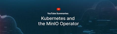 youtube summaries kubernetes and the minio operator