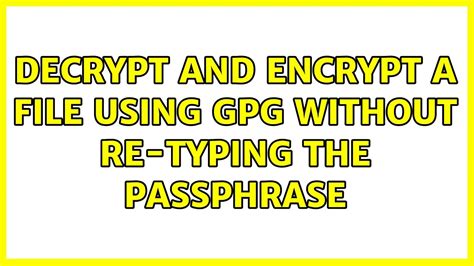 decrypt and encrypt a file using gpg without re typing the passphrase