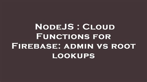 nodejs cloud functions for firebase admin vs root lookups youtube