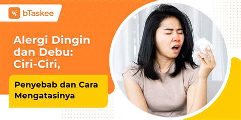 Alergi Dingin Dan Debu Kenali Ciri Dan Cara Mengatasinya Btaskee