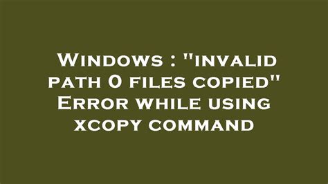 windows invalid path 0 files copied error while using xcopy command