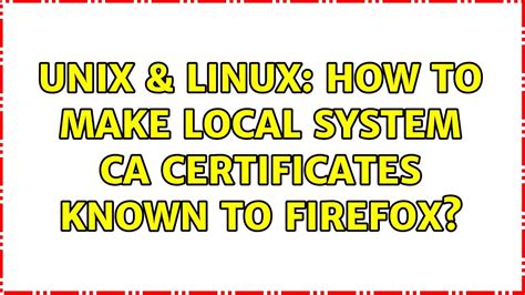 unix and linux how to make local system ca certificates known to firefox