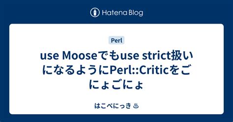 use mooseでもuse strict扱いになるようにperl criticをごにょごにょ はこべにっき ♨