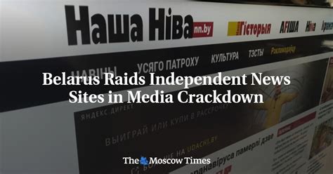 Belarus Raids Independent News Sites In Media Crackdown The Moscow Times