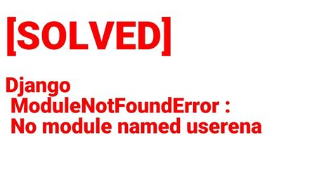 [solved] django modulenotfounderror no module named userena youtube