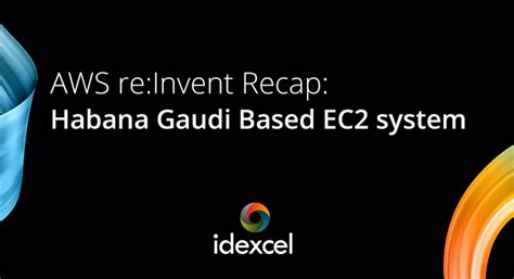 aws re invent recap habana gaudi based ec2 system blog idexcel