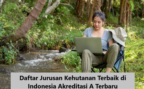 Daftar Jurusan Kehutanan Terbaik Di Indonesia Akreditasi A Terbaru
