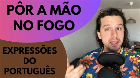 PÔr A MÃo No Fogo O Que Significa Essa Expressão Qual A Origem