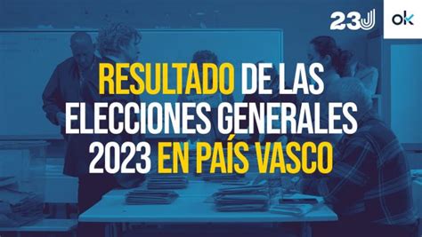 Resultado De Las Elecciones Generales 2023 En País Vasco