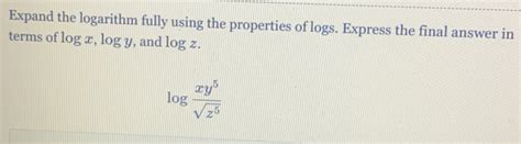 Solved Expand The Logarithm Fully Using The Properties Of Logs